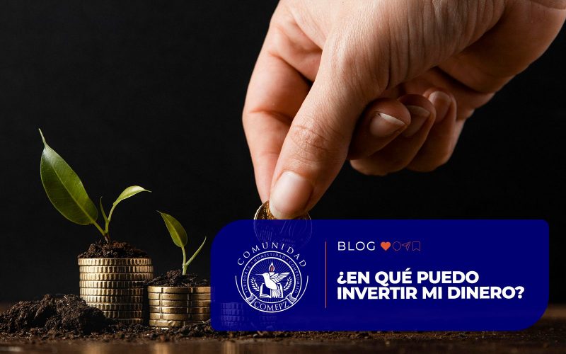 ¿En qué puedo invertir mi dinero?- Blog COMEPZ